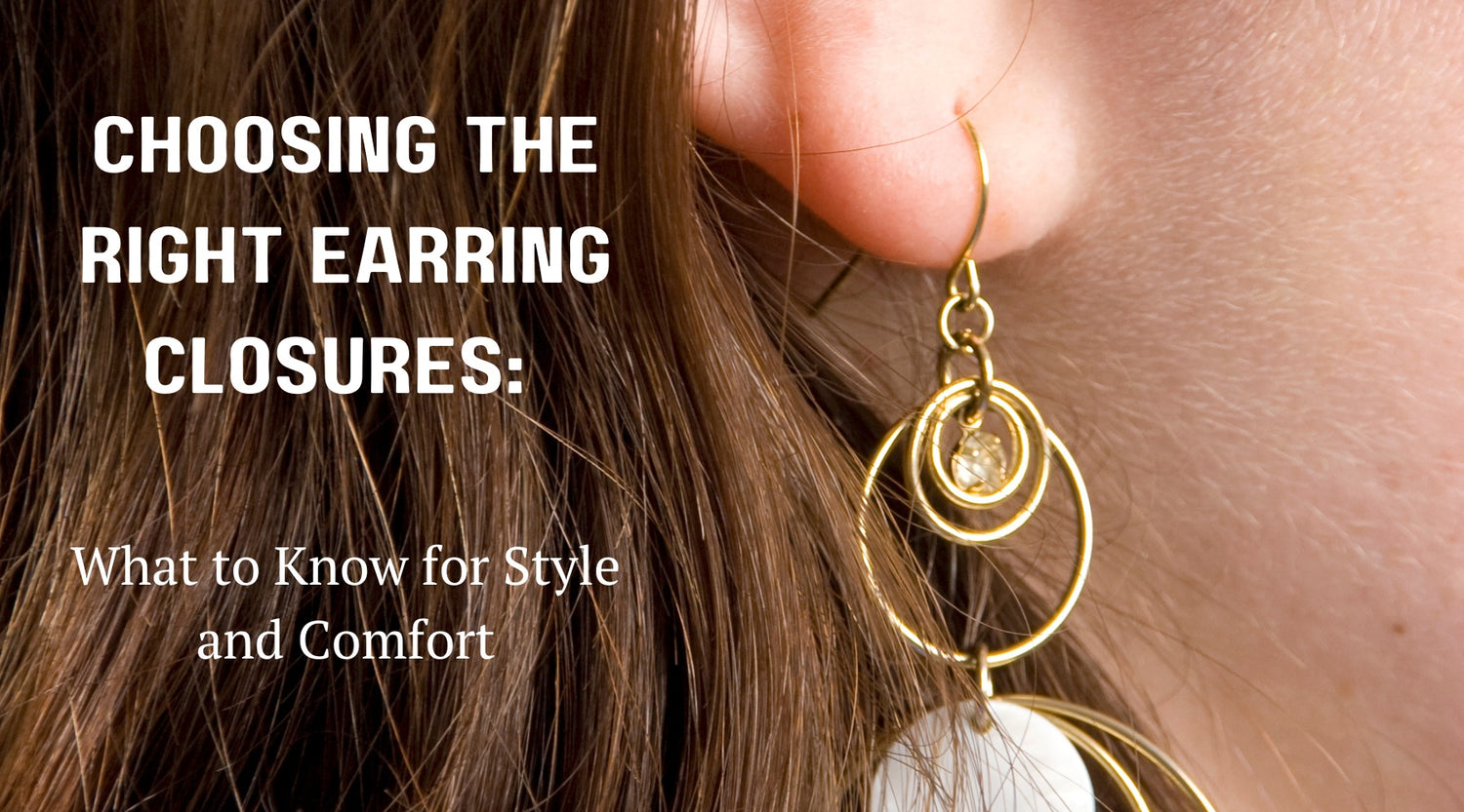 Choosing the Right Earring Closures: What to Know for Style and Comfort