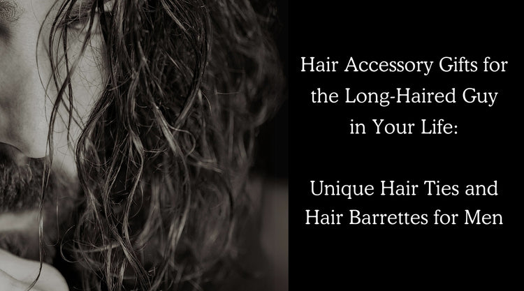 Hair Accessory Gifts for the Long-Haired Guy in Your Life: Unique Hair ...